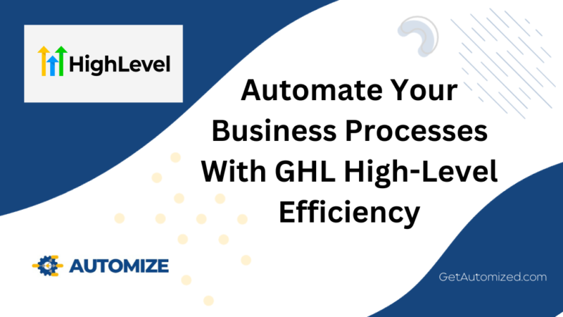 Automate Your Business Processes With GHL High Level Efficiency - Automize